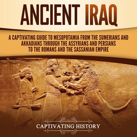 Ancient Iraq: A Captivating Guide to Mesopotamia from the Sumerians and ...