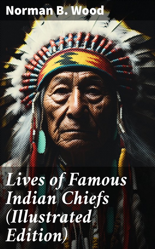Lives of Famous Indian Chiefs (Illustrated Edition) (ebook), Norman B ...