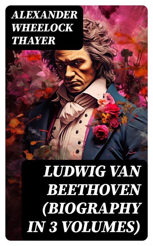 Ludwig van Beethoven (Biography in 3 Volumes) (ebook), Alexander ...
