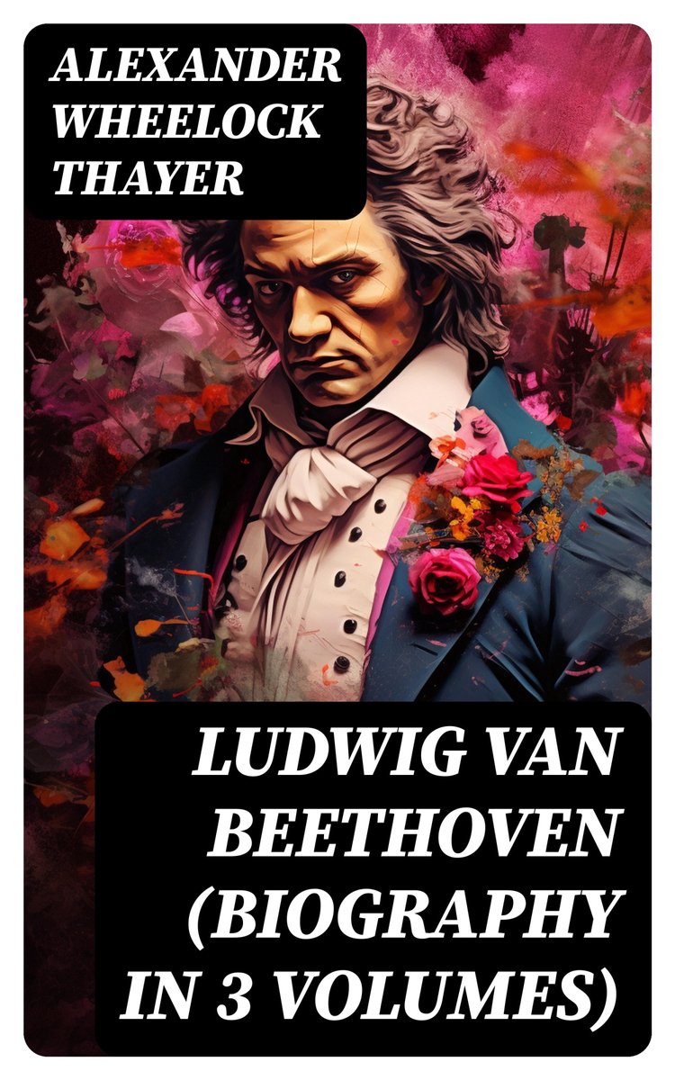 Ludwig van Beethoven (Biography in 3 Volumes) (ebook), Alexander ...