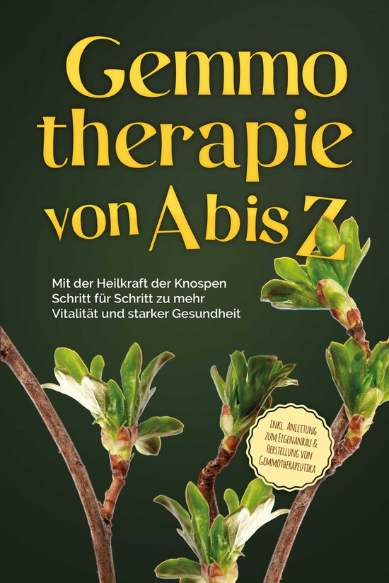 Gemmotherapie von A bis Z: Mit der Heilkraft der Knospen Schritt für ...