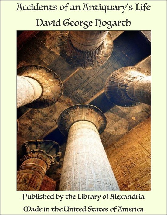 Accidents of an Antiquary's Life (ebook), David George Hogarth ...