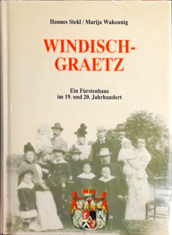 Windisch-Graetz. Ein Fürstenhaus im 19. und 20. Jahrhundert ...