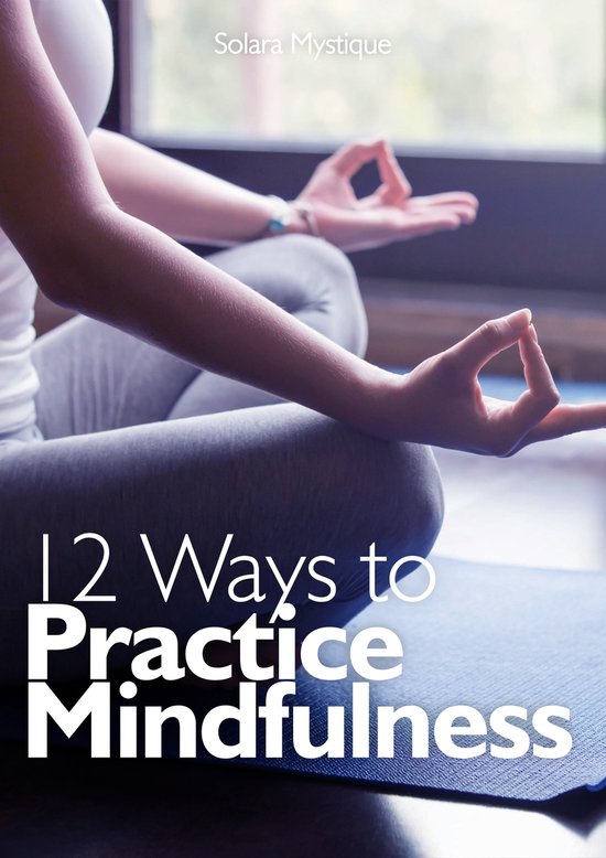 12 Ways to Practice Mindfulness (ebook), Solara Mystique | 1230007226106 | Boeken | bol