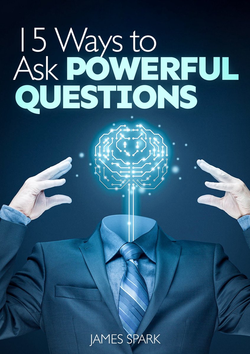 15 Ways to Ask Powerful Questions (ebook), James Spark | 1230007226175 ...