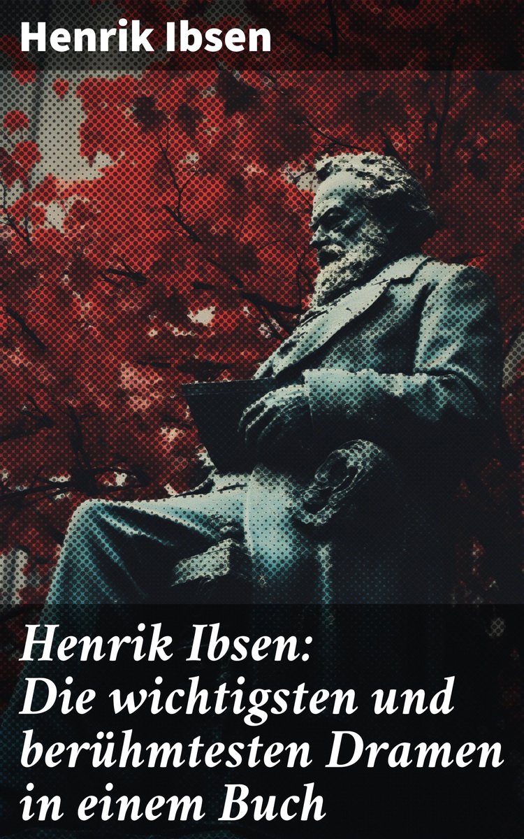 Henrik Ibsen: Die wichtigsten und berühmtesten Dramen in einem Buch ...