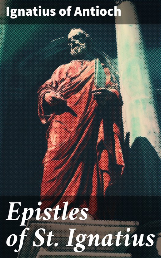 Epistles of St. Ignatius (ebook), Ignatius Of Antioch | 8596547789444 | Boeken | bol