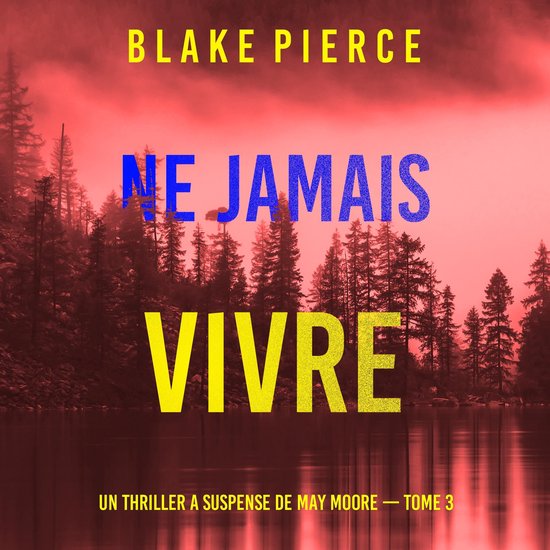 Ne Jamais Vivre (Un thriller à suspense de May Moore — Tome 3), Blake ... Ne Jamais Vivre (Un thriller à suspense de May Moore — Tome 3), Blake ...
