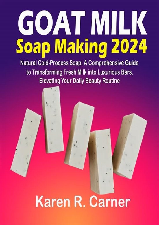 Goat Milk Soap Making 2024 Ebook Karen R Carner 9791222464473