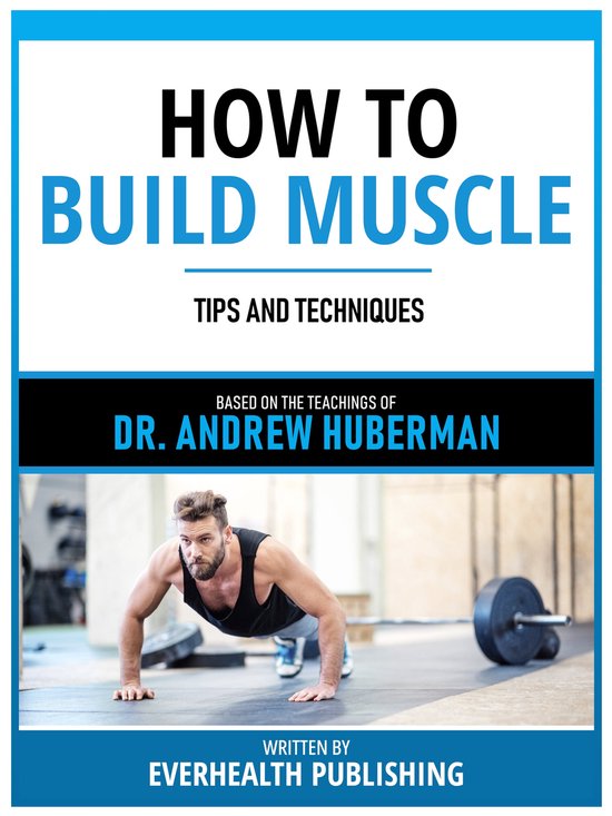 How To Build Muscle - Based On The Teachings Of Dr. Andrew Huberman ...
