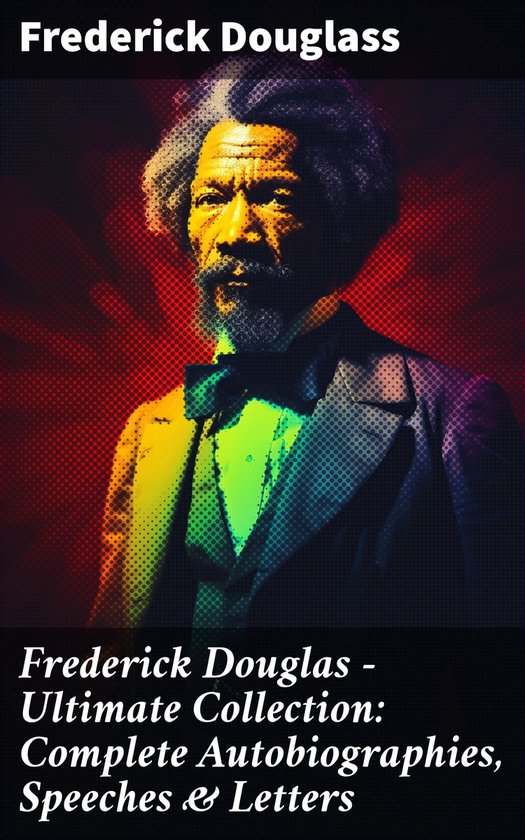 Frederick Douglas - Ultimate Collection: Complete Autobiographies ...