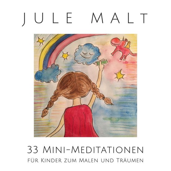 Jule malt: 33 Mini-Meditationen für Kinder zum Malen und Träumen, Nina ...