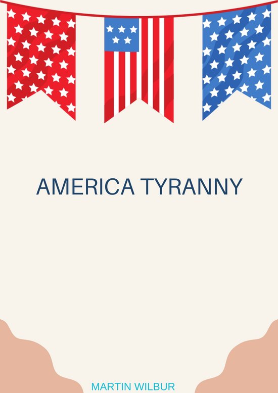 AMERICA TYRANNY (ebook), Martin Wilbur | 1230006541569 | Boeken | bol