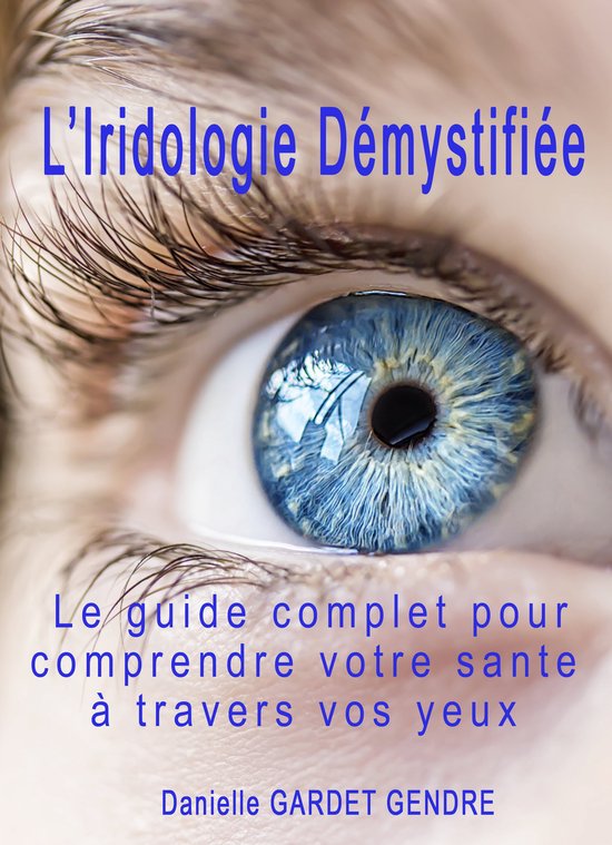 L’Iridologie Démystifiée : Le guide complet pour comprendre votre sante ...