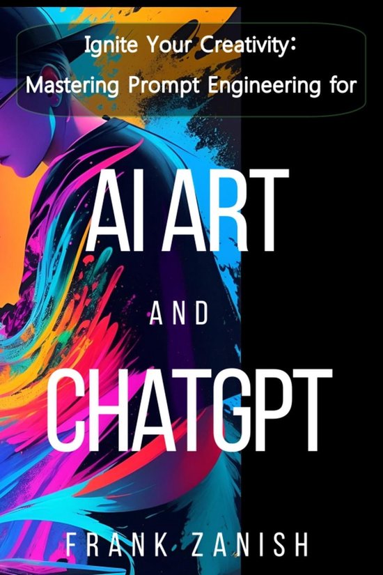 Ignite Your Creativity: Mastering Prompt Engineering for AI Art and ChatGPT (ebook),... | bol.com