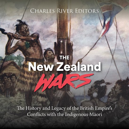 New Zealand Wars, The: The History and Legacy of the British Empire’s ...