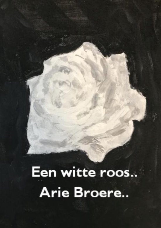 Een witte roos.., Arie Broere | 9789464809213 | Boeken | bol