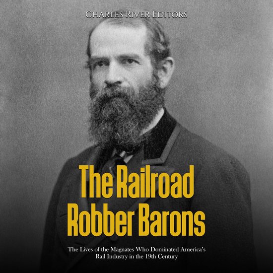 Railroad Robber Barons, The: The Lives of the Magnates Who Dominated ...