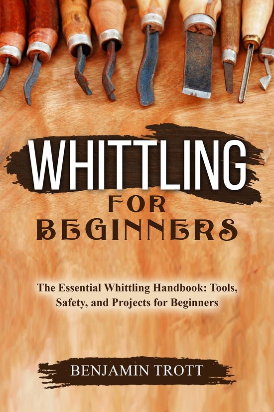 WHITTLING FOR BEGINNERS: The Essential Whittling Handbook (ebook ...