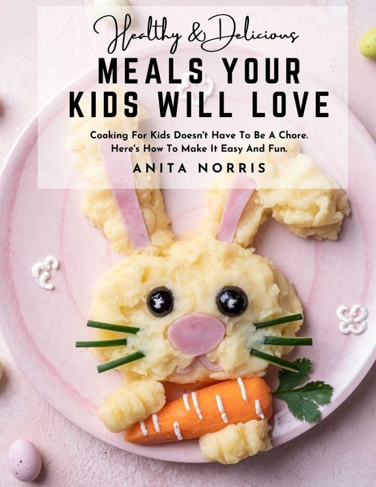 Healthy and Delicious Meals Your Kids Will Love Cooking For Kids Doesnt ...