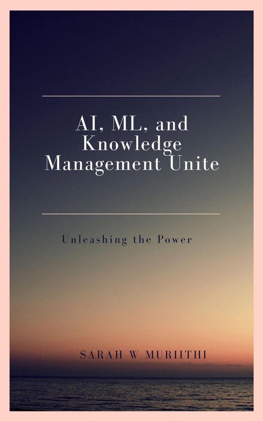 AI, ML, and Knowledge Management Unite: Unleashing the Power (ebook ...