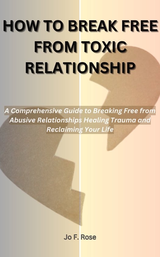 How to Break Free from toxic relationship (ebook), Jo F. Rose ...