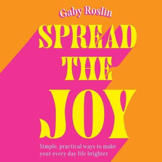 Spread the Joy: Simple practical ways to make your everyday life brighter, Gaby Roslin... | bol.com