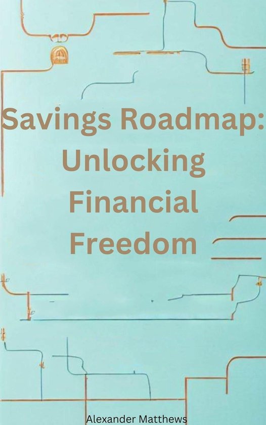 Savings Roadmap: Unlocking Financial Freedom (ebook), Alexander Matthews |... | bol