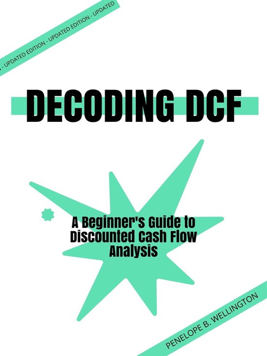 Decoding DCF A Beginner's Guide to Discounted Cash Flow Analysis (ebook ...
