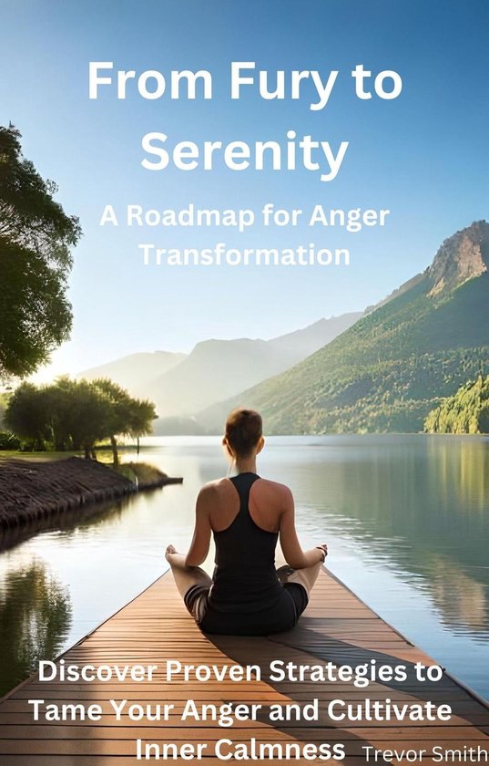 From Fury to Serenity: A Roadmap for Anger Transformation - Discover Proven Strategies... | bol.com