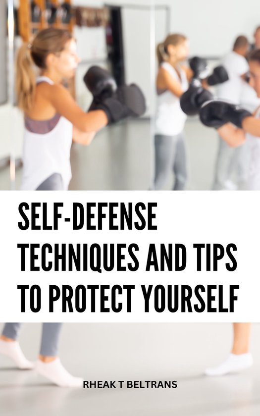 Self-Defense Techniques and Tips To Protect Yourself (ebook), Rheak T ...