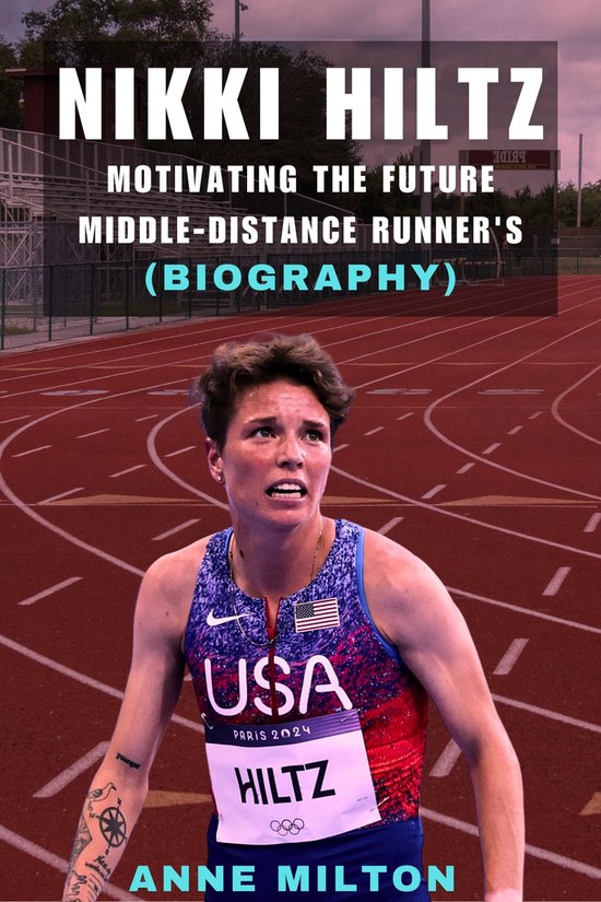 Nikki Hiltz: Motivating the Future Middle-Distance Runner's (Biography ...