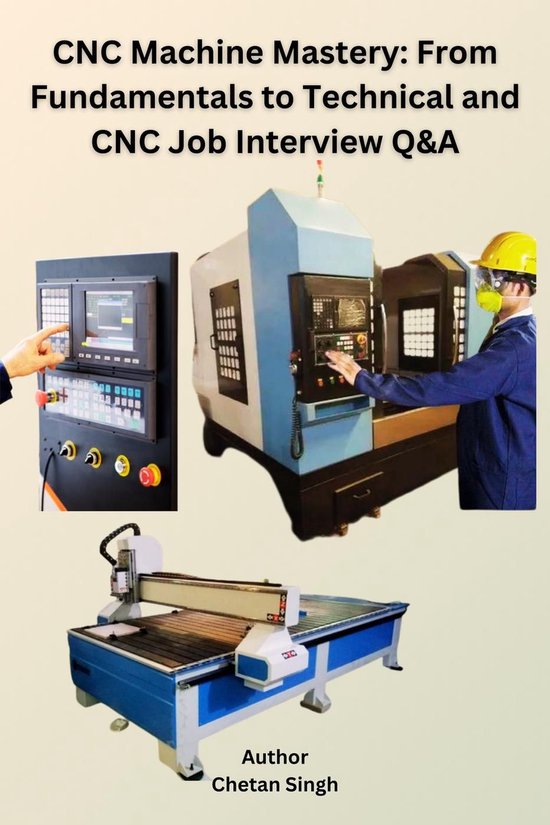 CNC Machine Mastery: From Fundamentals to Technical and CNC Job Interview Q&A (ebook),... | bol