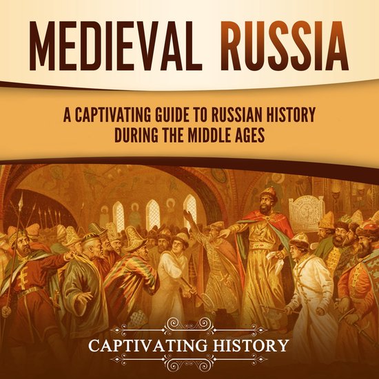 Medieval Russia: A Captivating Guide to Russian History during the ...