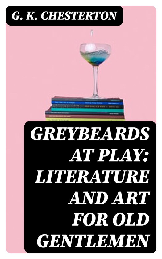 Greybeards at Play: Literature and Art for Old Gentlemen (ebook), G. K. Chesterton |... | bol.com