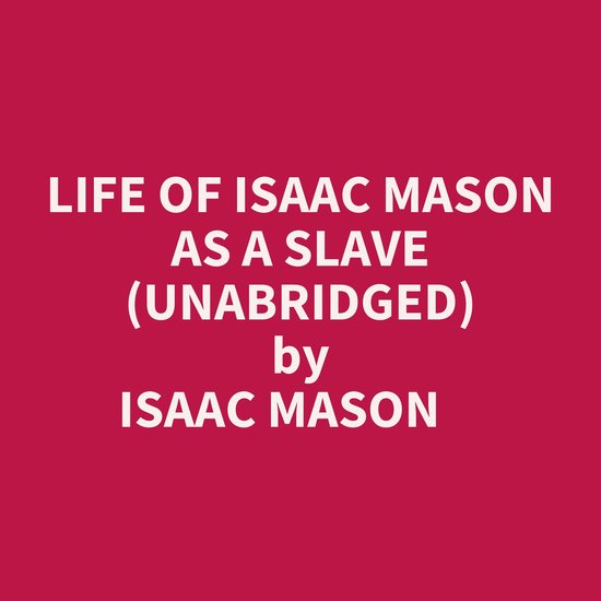 LIFE OF ISAAC MASON AS A SLAVE (UNABRIDGED), Isaac Mason ...
