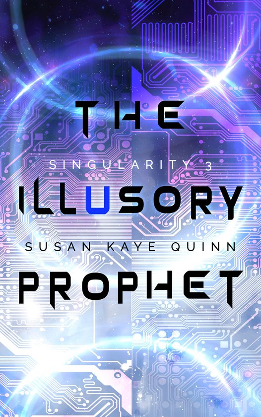 Singularity Series 3 - The Illusory Prophet (ebook), Susan Kaye Quinn | 1230001775648... | bol