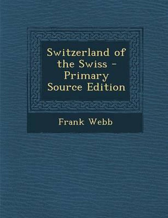 Switzerland of the Swiss, Frank Webb | 9781287966012 | Boeken | bol.com