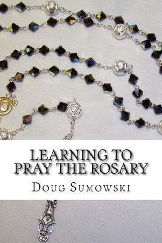 Learning to Pray the Rosary | 9781500420659 | Doug Sumowski | Boeken | bol