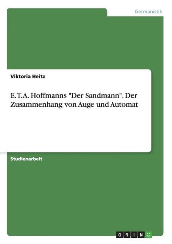 E. T. A. Hoffmanns Der Sandmann. Der Zusammenhang von Auge und Automat ...