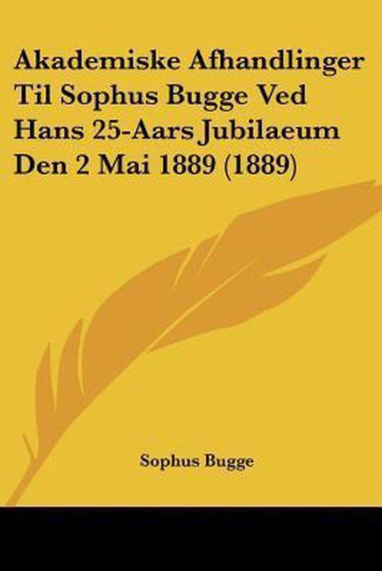 Akademiske Afhandlinger Til Sophus Bugge Ved Hans 25-Aars Jubilaeum Den ...