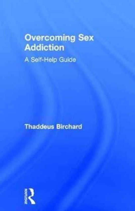 Overcoming Sex Addiction Thaddeus Birchard 9781138925335 Boeken Bol