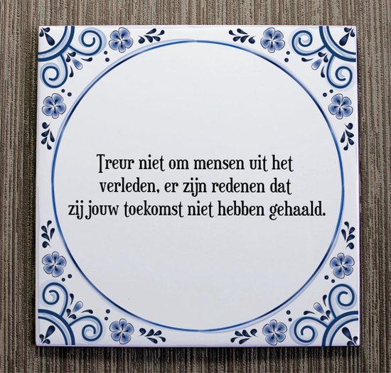 Tegeltje met Spreuk (Tegeltjeswijsheid): Treur niet om mensen uit het verleden, er... | bol