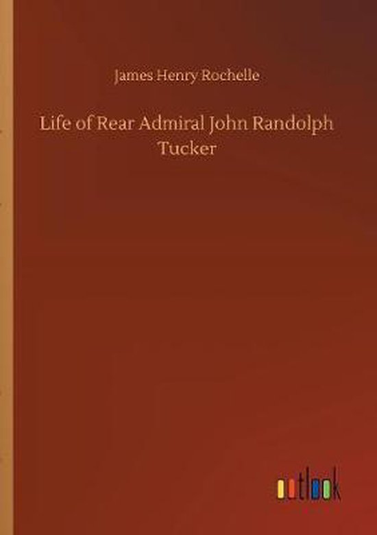 Life of Rear Admiral John Randolph Tucker, James Henry Rochelle ...