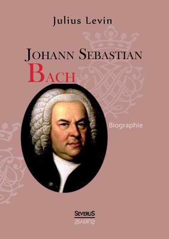 Johann Sebastian Bach. Biographie, Julius Levin | 9783863477950 ...