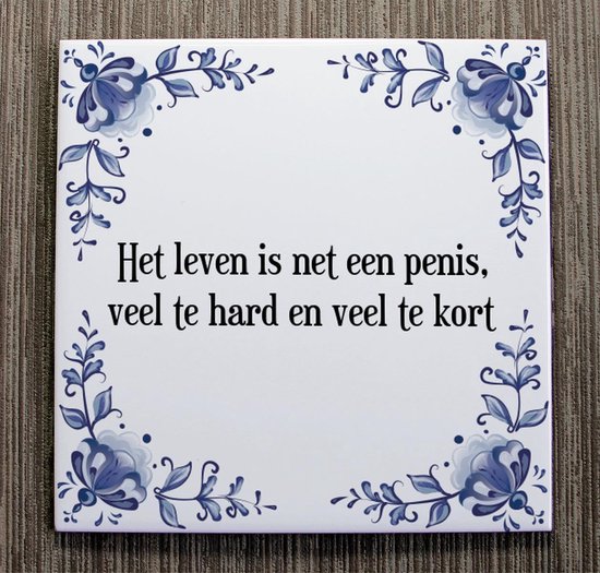 Tegeltje Met Spreuk Tegeltjeswijsheid Het Leven Is Net Een Penis Veel Te Hard En Veel Te