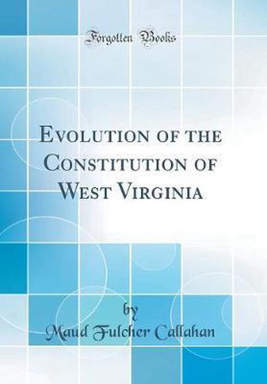 Evolution of the Constitution of West Virginia (Classic Reprint ...