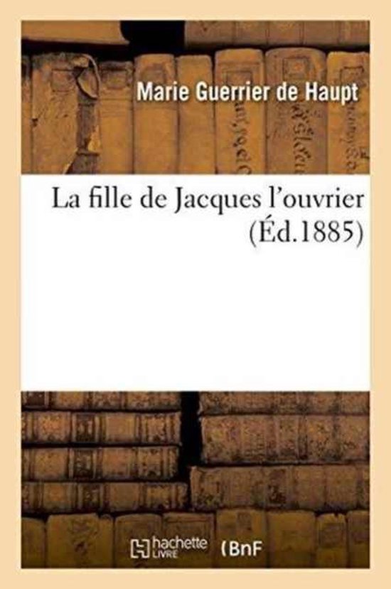 Litterature- La Fille de Jacques l'Ouvrier, Marie Guerrier de Haupt ...