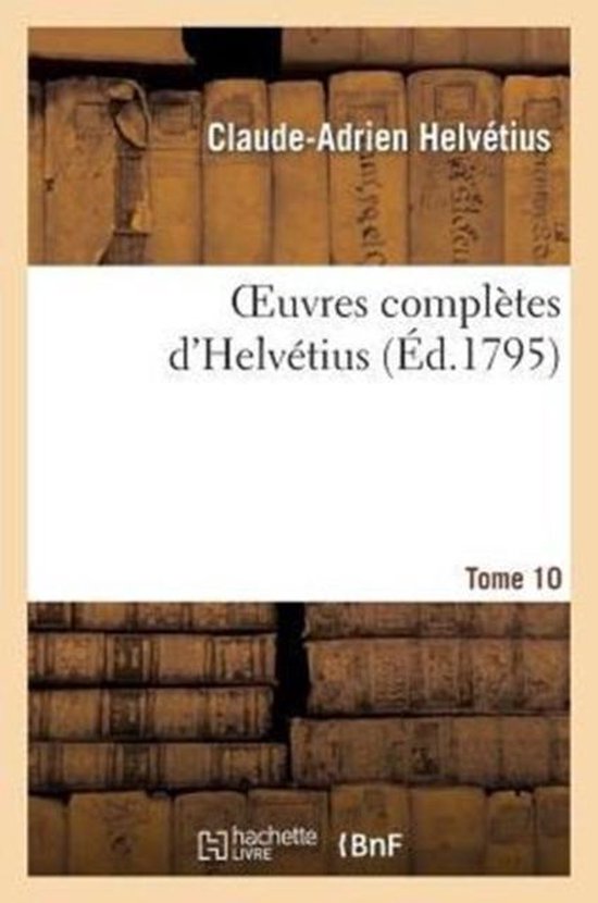 Philosophie- Oeuvres Complètes d'Helvétius. T. 10, Claude Adrien ...