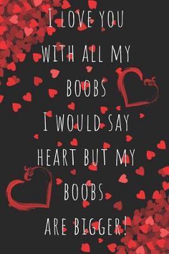 I Love You With All My Boobs I Would Say Heart But My Boobs Are Bigger